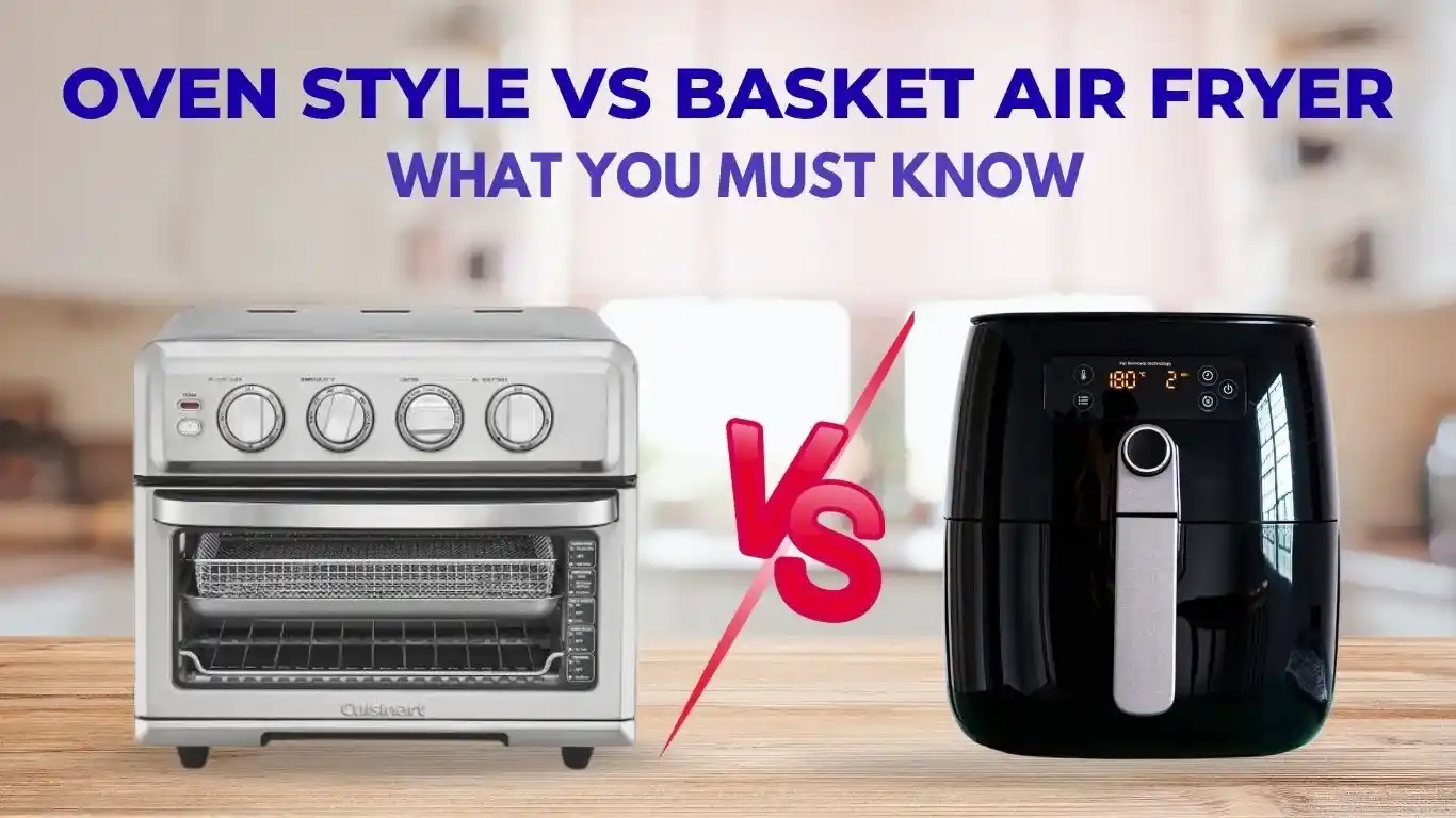 Basket vs Oven Style Air Fryer: Which One Should You Choose?